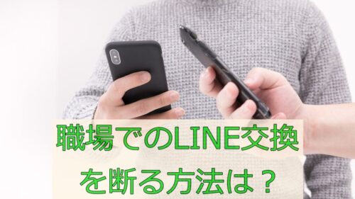 職場でのLINE交換を断る方法は？一流なコミュニケーションの秘訣